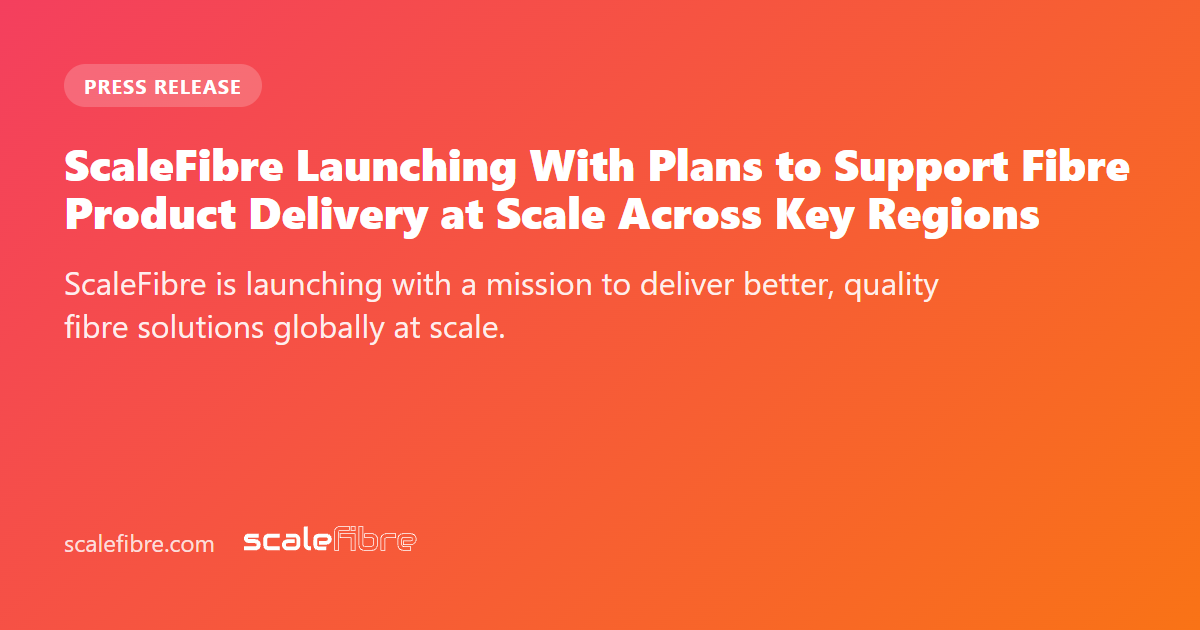 ScaleFibre Launching With Plans to Support Fiber Product Delivery at ...