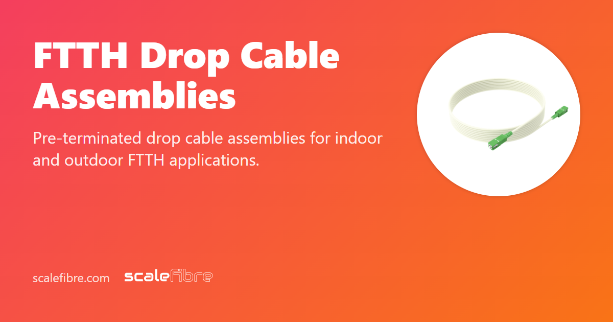 FTTH Drop Cable Assemblies | ScaleFibre Americas